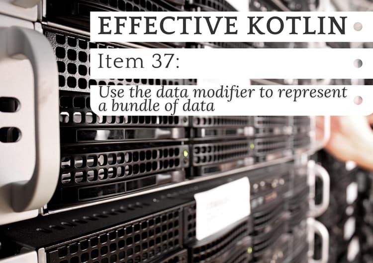 Effective Kotlin Item 37: Use the data modifier to represent a bundle of data