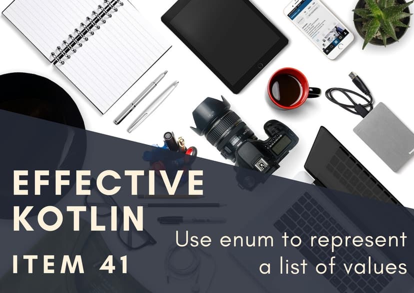 Effective Kotlin Item 41: Use enum to represent a list of values