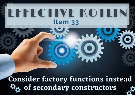 Effective Kotlin Item 32: Consider factory functions instead of secondary constructors