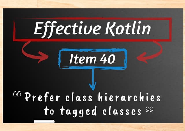 Effective Kotlin Item 40: Prefer class hierarchies to tagged classes