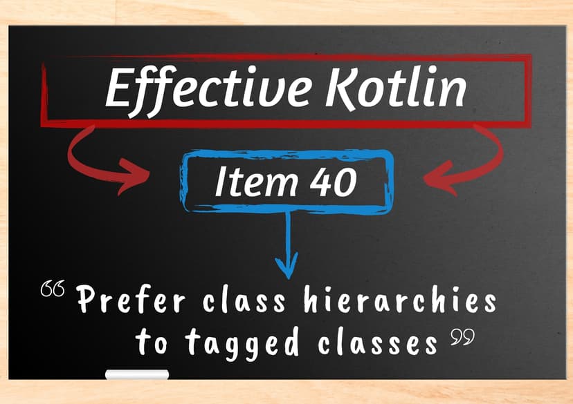 Effective Kotlin Item 40: Prefer class hierarchies to tagged classes
