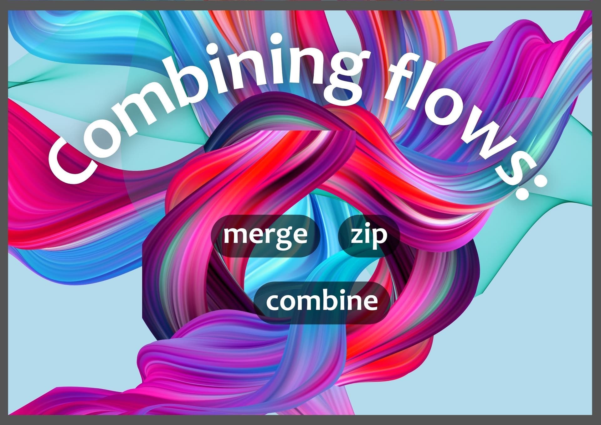 Combining flows: merge, zip, and combine