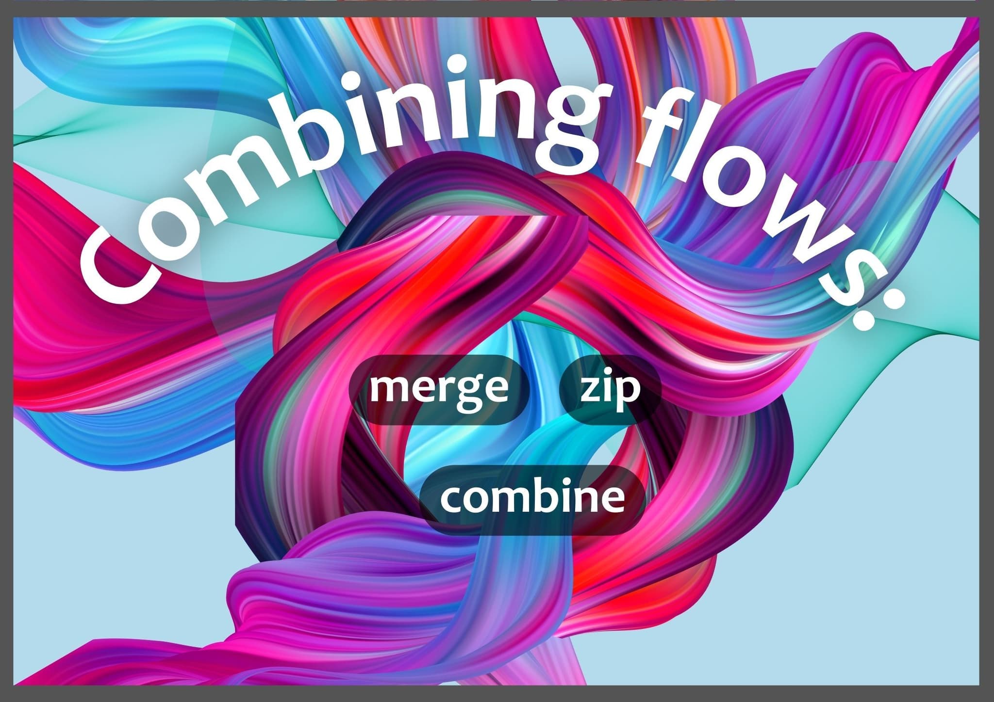 Combining flows: merge, zip, and combine
